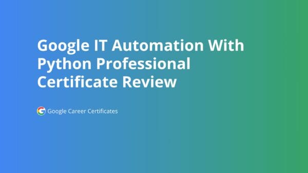 Google IT Automation With Python Professional Certificate Review