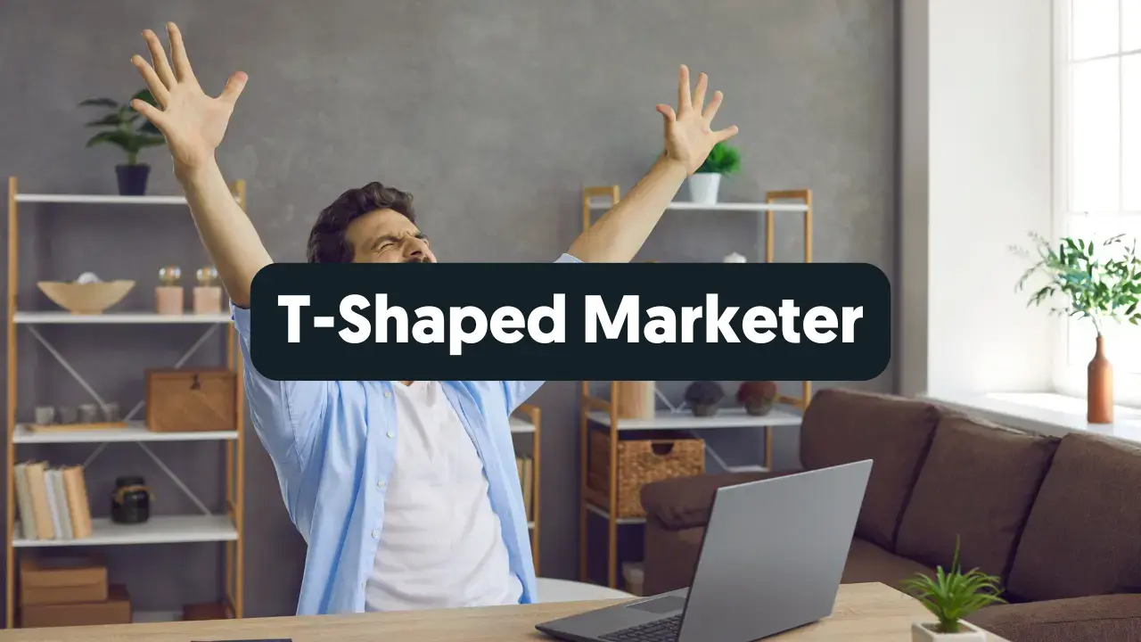 What Is a T-Shaped Marketer & How To Become One?
